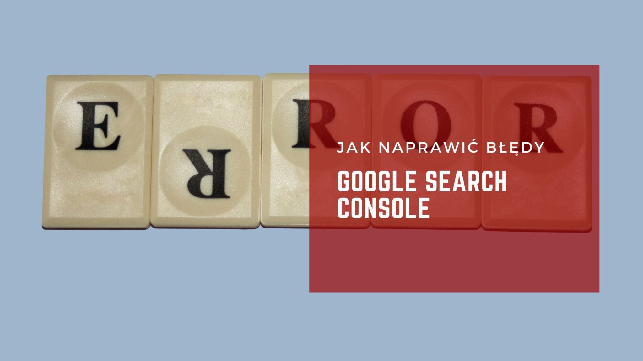 Jak naprawić błędy Google Search Console?